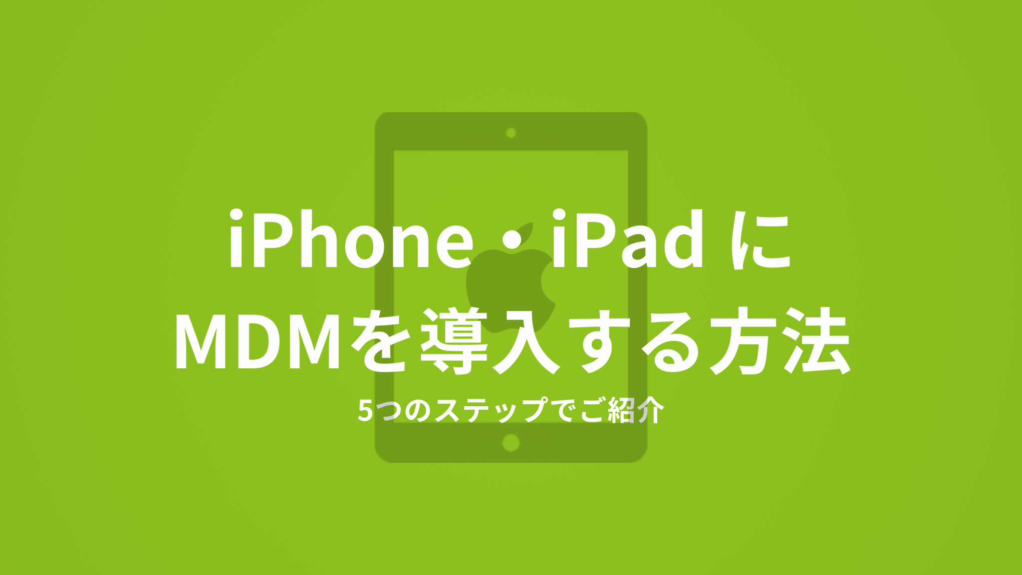 iPhone・iPadにMDMを導入する方法を5つのステップでご紹介 - コラム | 株式会社アイキューブドシステムズ